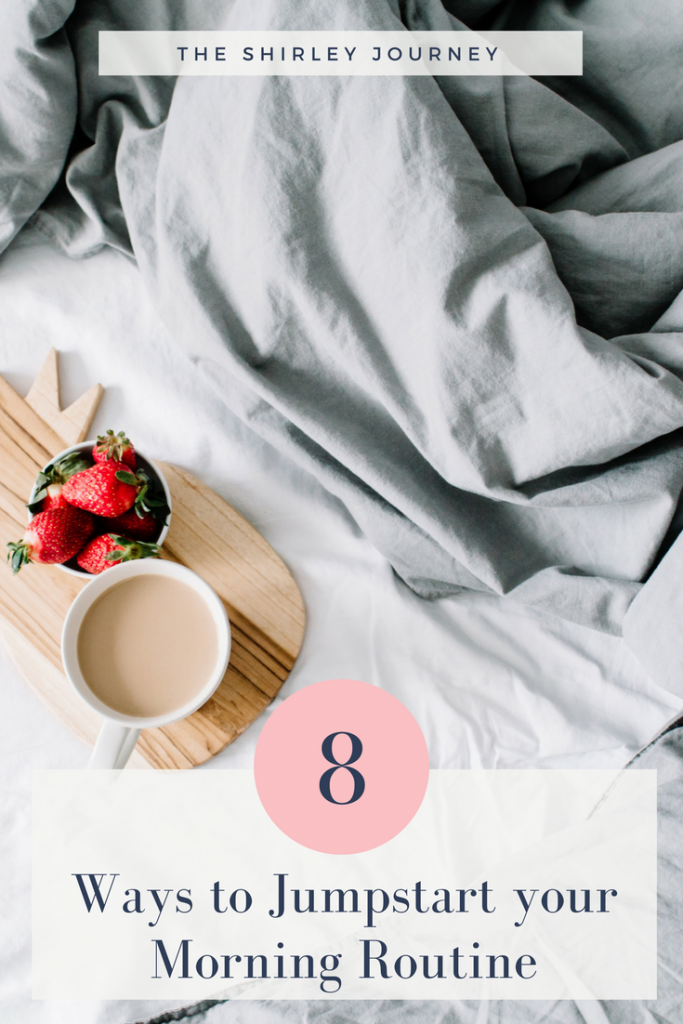 8 Ways to Jumpstart Your Morning Routine - The Shirley Journey